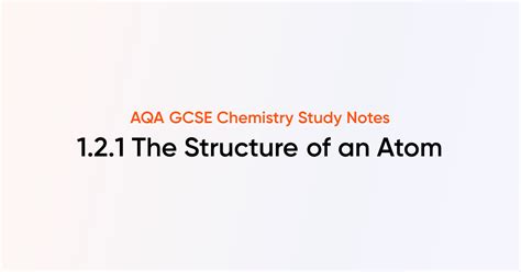 The Structure Of An Atom 1 2 1 Aqa Gcse Chemistry Notes Tutorchase