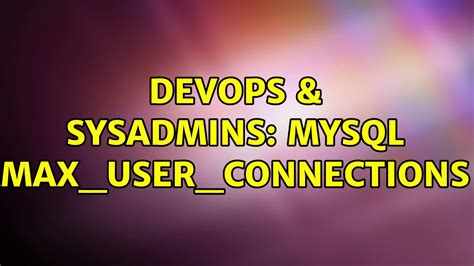devops and sysadmins mysql max user connections 4 solutions youtube