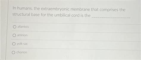 Solved In Humans The Extraembryonic Membrane That Comprises