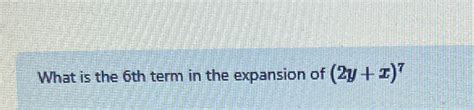 solved what is the 6 ﻿th term in the expansion of 2y x 7