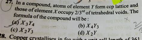 [answered] 27 in a compound atoms of element y form ccp lattice and