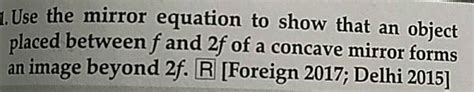 use the mirror equation to show that an object placed between f and 2 f