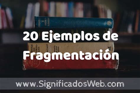 20 Ejemplos De Fragmentación ️ Tipos Definición Y Análisis