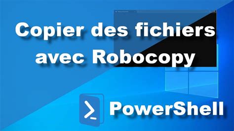Copier Des Fichiers Avec Robocopy Et Powershell Youtube