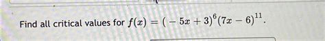 Solved Find all critical values for f(x)=(-5x+3)6(7x-6)11. | Chegg.com