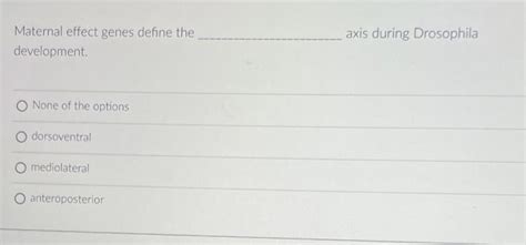 Solved Maternal Effect Genes Define The Axis During