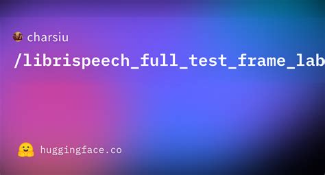 Charsiulibrispeechfulltestframelabels · Datasets At Hugging Face