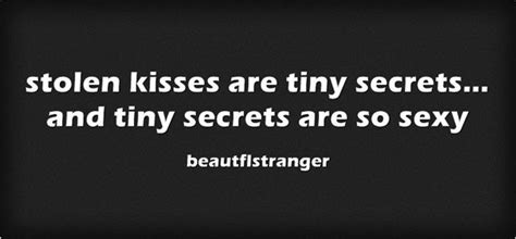 Stolen Kisses Are Tiny Secrets And Tiny Secrets Are So Sexy Love Story Quotes Romantic Love