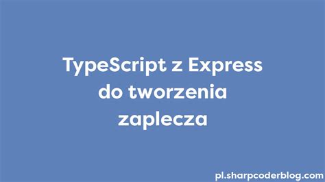 Typescript Z Express Do Tworzenia Zaplecza Sharp Coder Blog