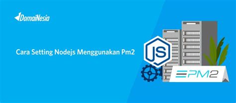 Cara Setting Nodejs Dengan Pm2 Di Hosting Domainesia