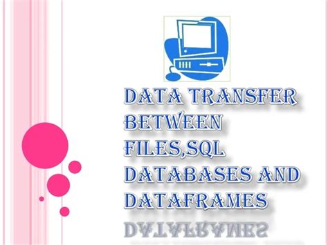 Ppt Data Transfer Between Filessql Databases And Dataframes Powerpoint Presentation Id9281114