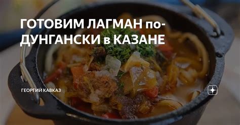 ГОТОВИМ ЛАГМАН по ДУНГАНСКИ в КАЗАНЕ ГЕОРГИЙ КАВКАЗ Дзен