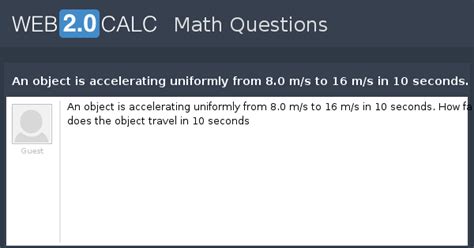 view question an object is accelerating uniformly from 8 0 m s to 16