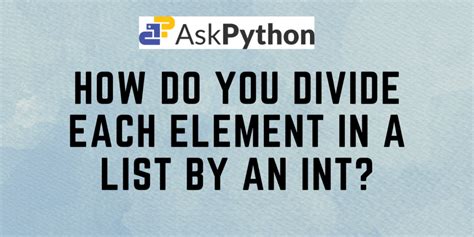 How To Divide Each Element In A List In Python Askpython