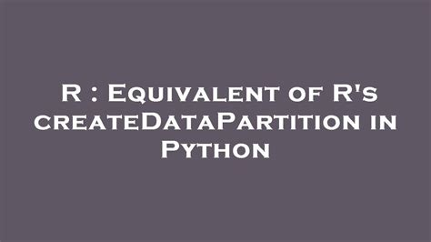 r equivalent of r s createdatapartition in python youtube