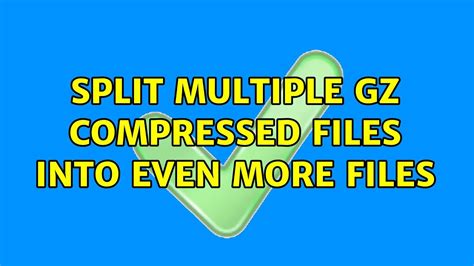 split multiple gz compressed files into even more files 2 solutions