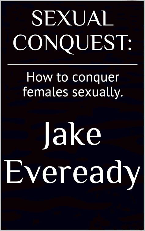 Amazon Com SEXUAL CONQUEST How To Conquer Females Sexually EBook Eveready Jake Kindle Store