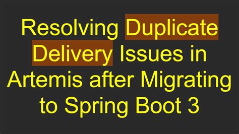 Resolving Duplicate Delivery Issues In Artemis After Migrating To Spring Boot 3 Youtube
