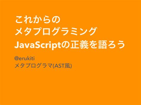 これからのメタプログラミングJavaScriptの正義を語ろう meta programming JavaScript is Justice Speaker Deck
