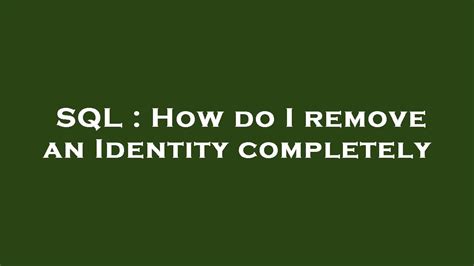 SQL How Do I Remove An Identity Completely YouTube