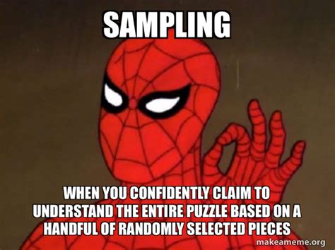 Sampling When You Confidently Claim To Understand The Entire Puzzle