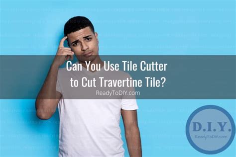 what can you use to cut travertine tile how to ready to diy