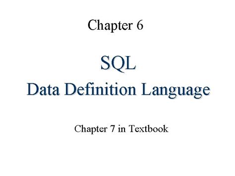 Chapter 6 SQL Data Definition Language Chapter 7