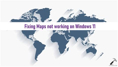 Fix Maps App Not Working On Windows 11