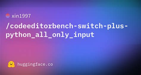 Xin1997codeeditorbench Switch Plus Pythonallonlyinput · Datasets At Hugging Face
