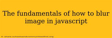 The Fundamentals Of How To Blur Image In Javascript