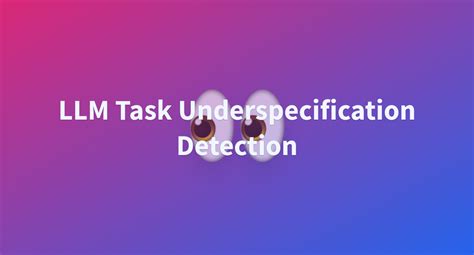LLM Task Underspecification Detection A Hugging Face Space By Emilylearning