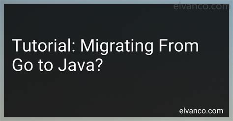 Tutorial Migrating From Go To Java In 2024