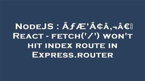 Nodejs ÃƒÆÃ¢â‚¬â€ React Fetch Wont Hit Index Route In Expressrouter Youtube