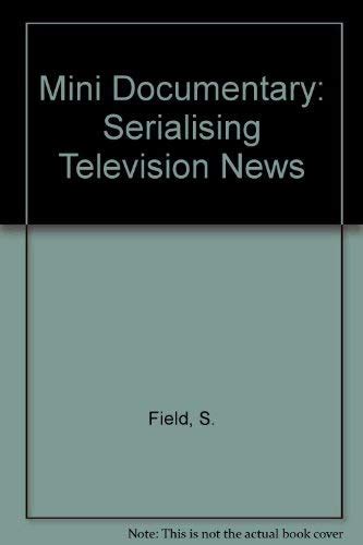 The Mini Documentary Serialising Television News First Ed By Field