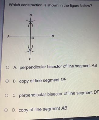 Solved: Which construction is shown in the figure below? F A. perpendicular bisector of line ...