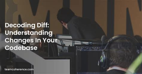 Decoding Diff Understanding Changes In Your Codebase