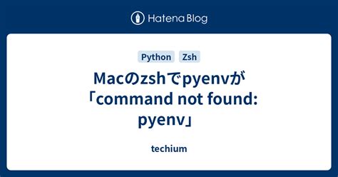 Macのzshでpyenvが「command Not Found Pyenv」 Techium