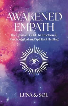 Awakened Empath: The Ultimate Guide to Emotional, Psychological and Spiritual Healing