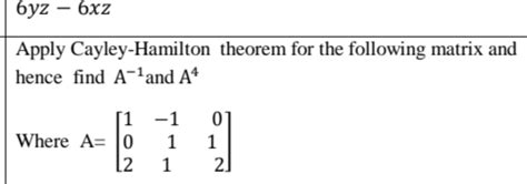6yz−6xzapply Cayley Hamilton Theorem For The Following Matrix And Hence