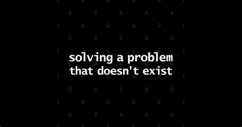 Marketing Solving A Problem That Doesnt Exist Typography Funny Quotes
