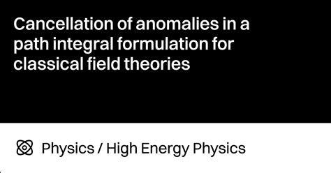 Cancellation Of Anomalies In A Path Integral Formulation For Classical Field Theories