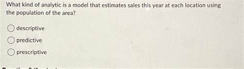 Solved What Kind Of Analytic Is A Model That Estimates Sales