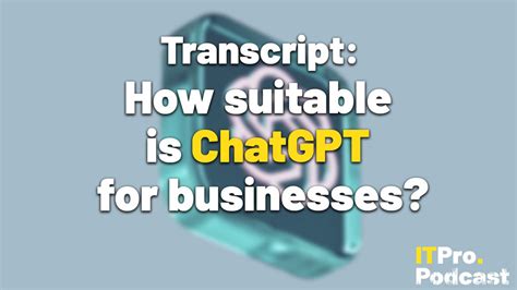 Podcast Transcript How Suitable Is Chatgpt For Businesses Itpro