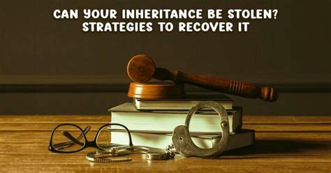 The Risk Of Stolen Inheritance Strategies For Recovery