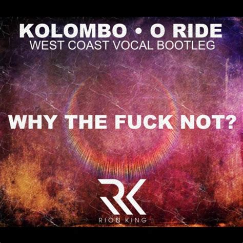 Stream O Ride Rk S Why The Fuck Not Vocal Bootleg By Rion King