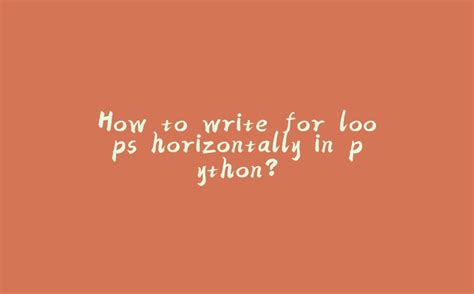 How to write for loops horizontally in python 拾光赋
