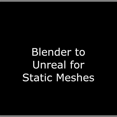 Blender To Unreal For Static Meshes Community Tutorial