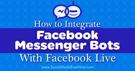 how to integrate facebook messenger bots with facebook live social