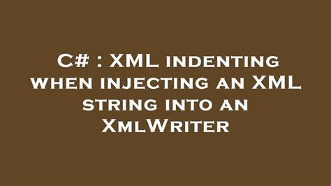 C Xml Indenting When Injecting An Xml String Into An Xmlwriter Youtube