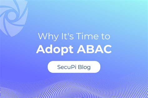 why it s time to adopt abac attribute based access control secupi